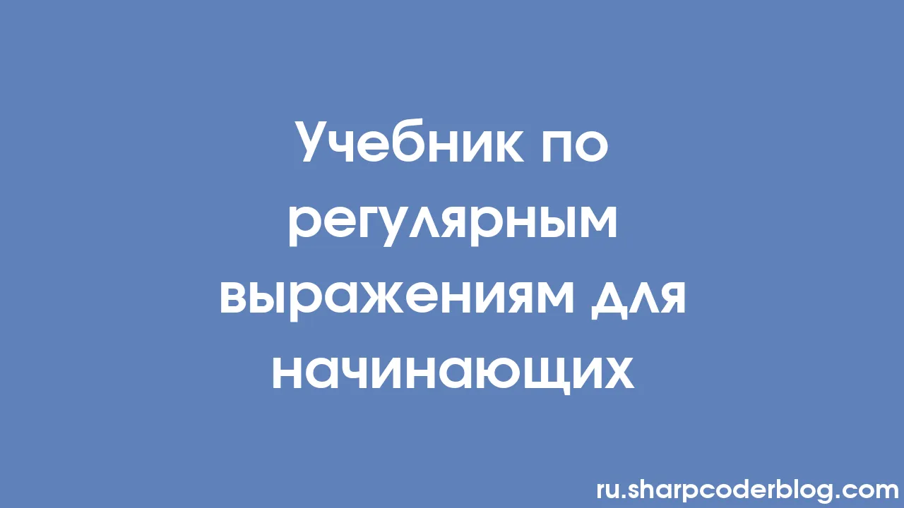 Учебник по регулярным выражениям для начинающих Sharp Coder Blog
