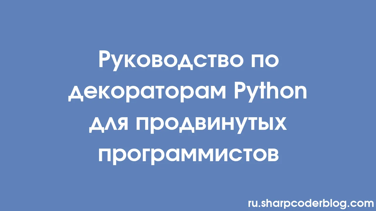 Руководство по декораторам Python для продвинутых программистов | Sharp Coder Blog