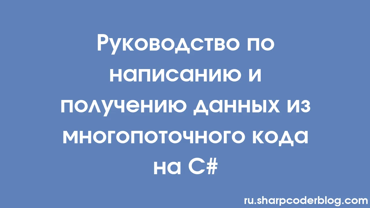 Руководство по написанию и получению данных из многопоточного кода на C Sharp Coder Blog