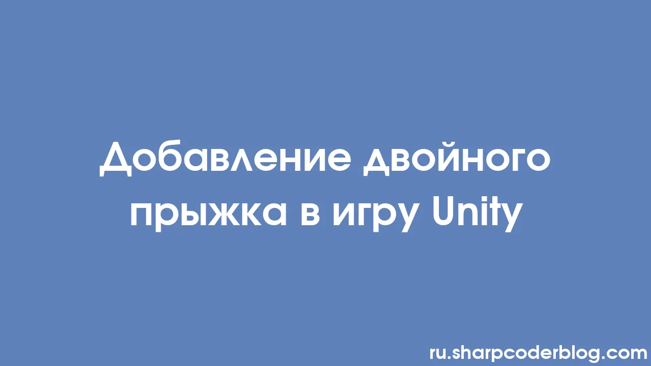 Добавление двойного прыжка в игру Unity | Sharp Coder Blog Добавление двойного прыжка в игру Unity | Sharp Coder Blog