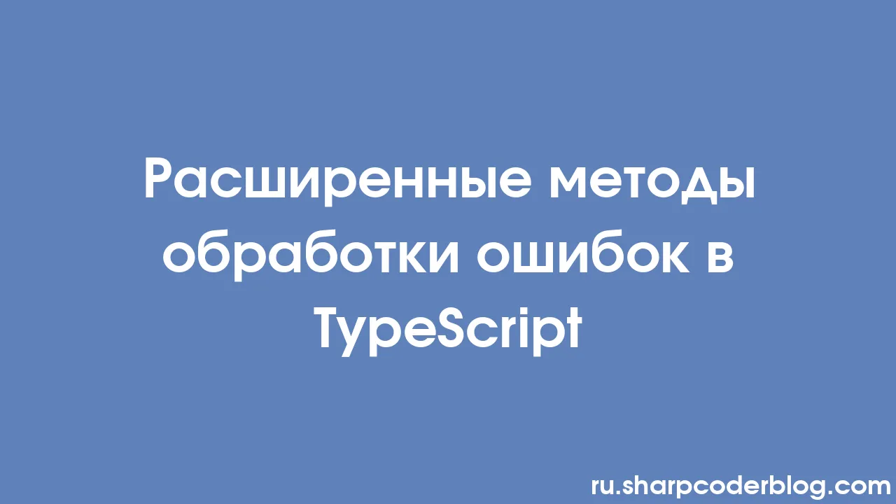 Расширенные методы обработки ошибок в Typescript Sharp Coder Blog 2990