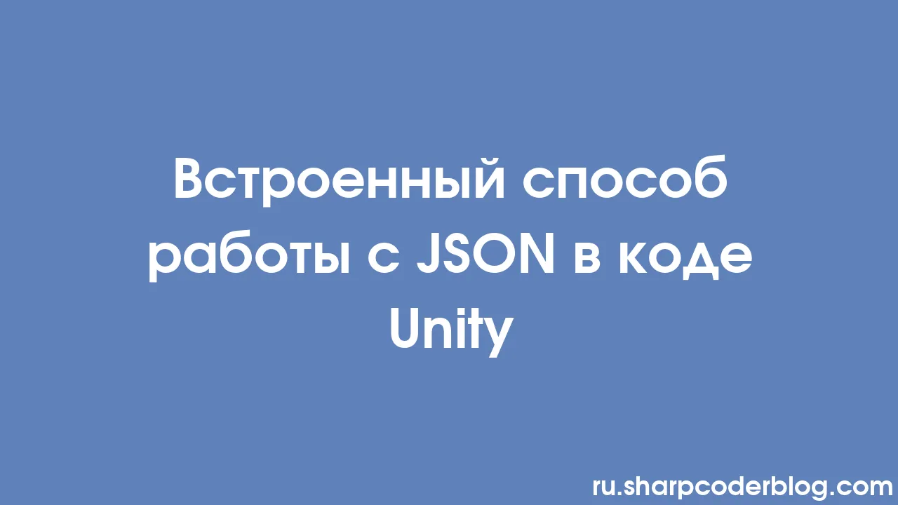 Встроенный способ работы с JSON в коде Unity | Sharp Coder Blog
