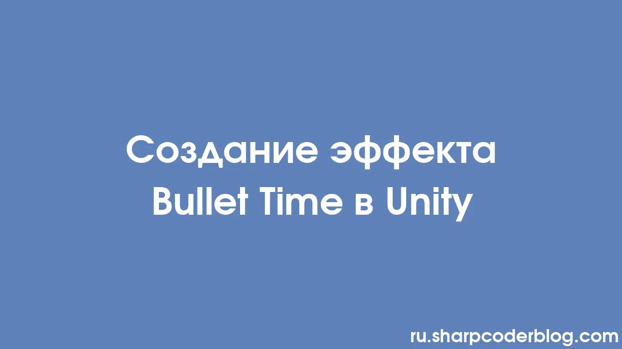 Создание эффекта Bullet Time в Unity | Sharp Coder Blog