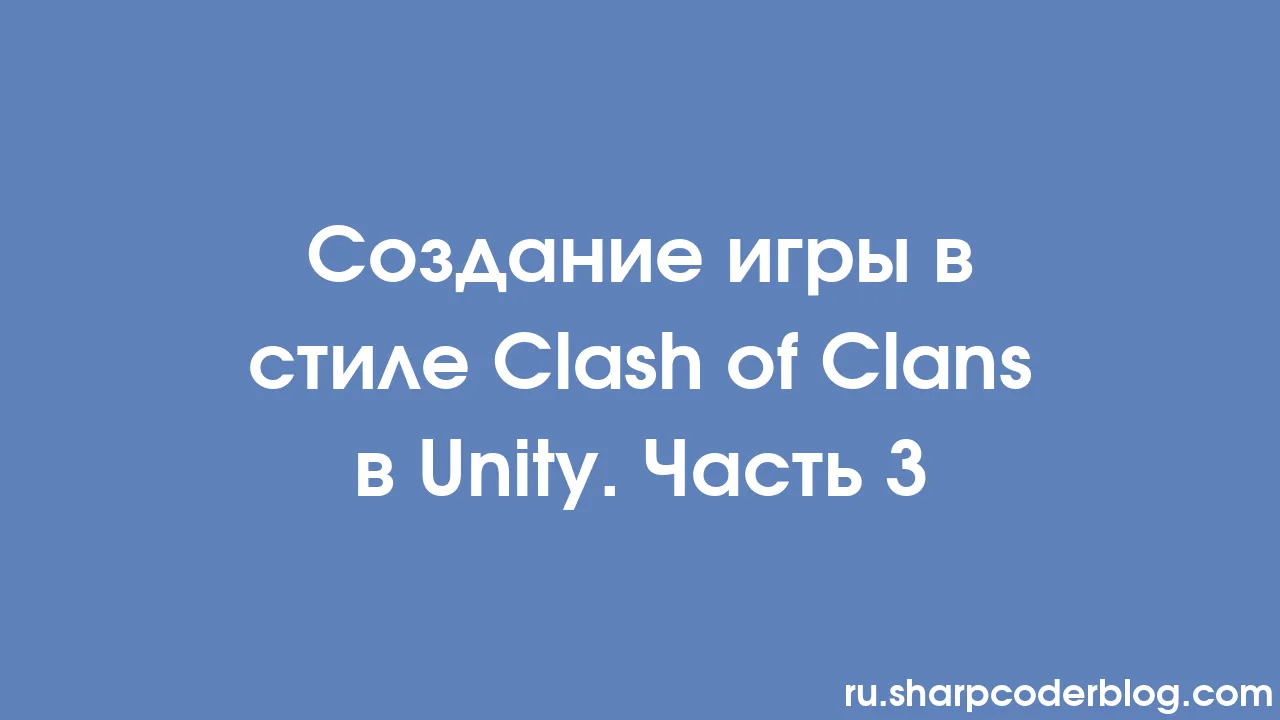 Создание игры в стиле Clash of Clans в Unity. Часть 3 | Sharp Coder Blog