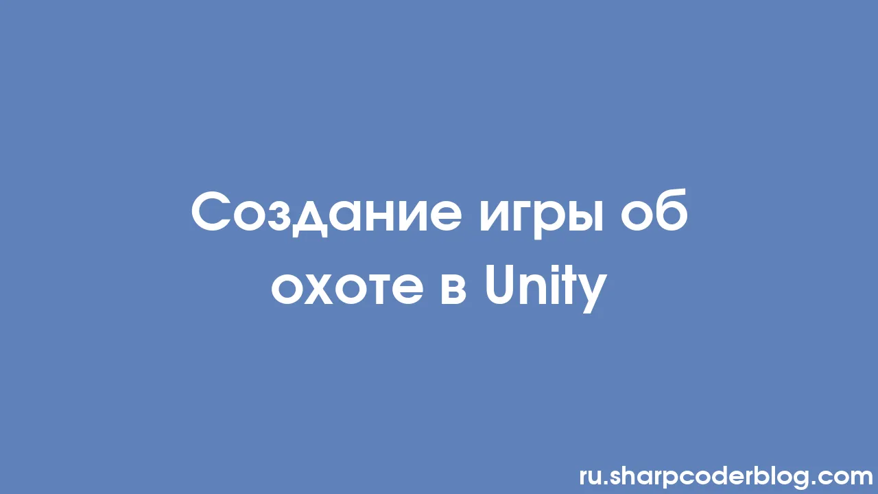 Создание игры об охоте в Unity Sharp Coder Blog