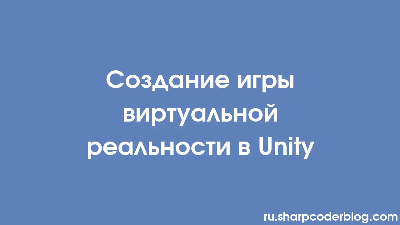 Создание игры виртуальной реальности в Unity Sharp Coder Blog