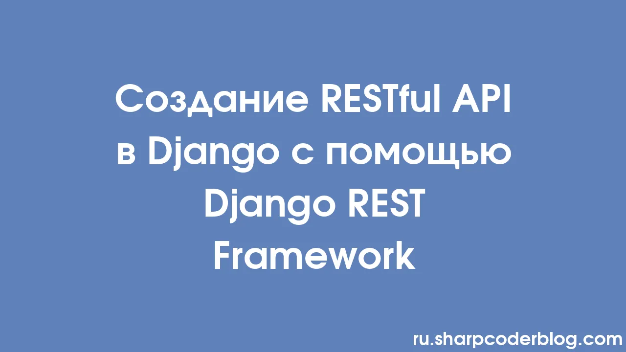 Создание Restful Api в Django с помощью Django Rest Framework Sharp