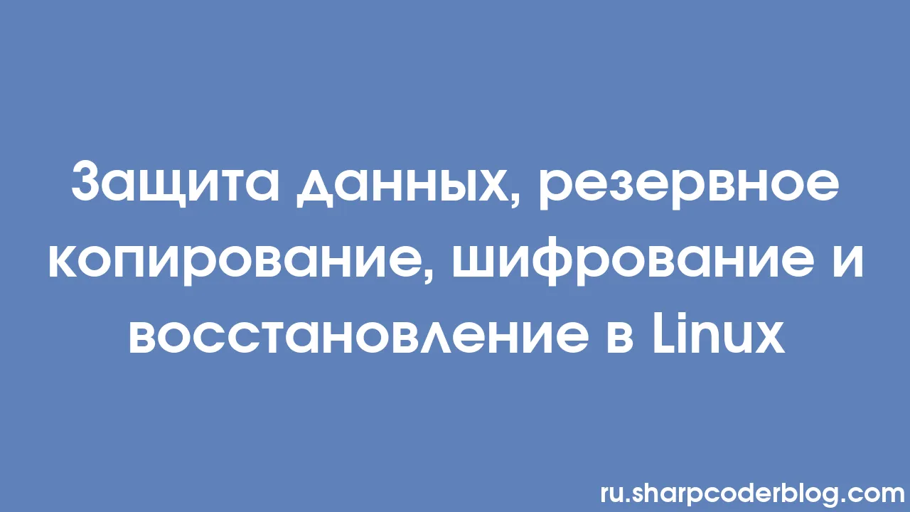 Защита данных резервное копирование шифрование и восстановление в Linux Sharp Coder Blog