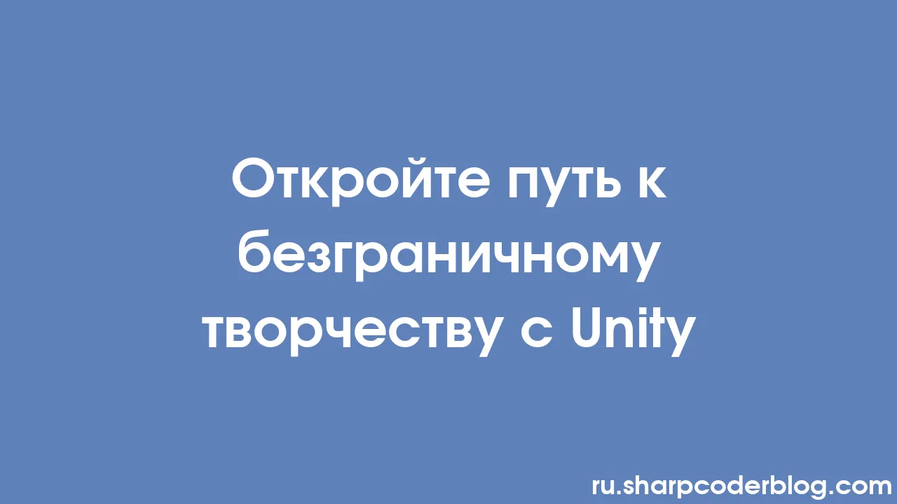 Откройте путь к безграничному творчеству с Unity Sharp Coder Blog