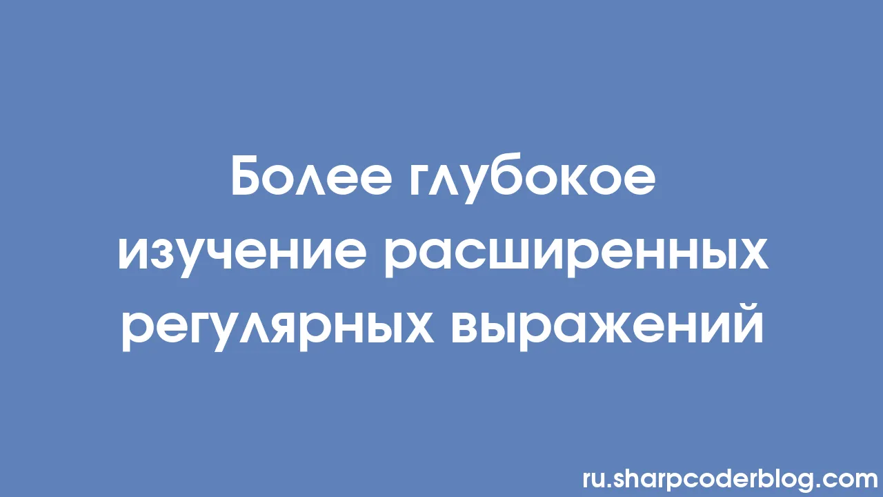 Более глубокое изучение расширенных регулярных выражений | Sharp Coder Blog