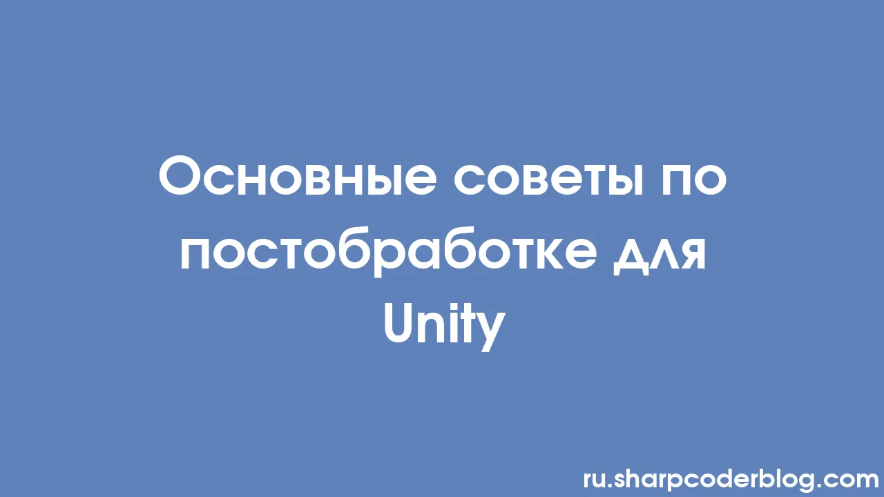 Основные советы по постобработке для Unity Sharp Coder Blog