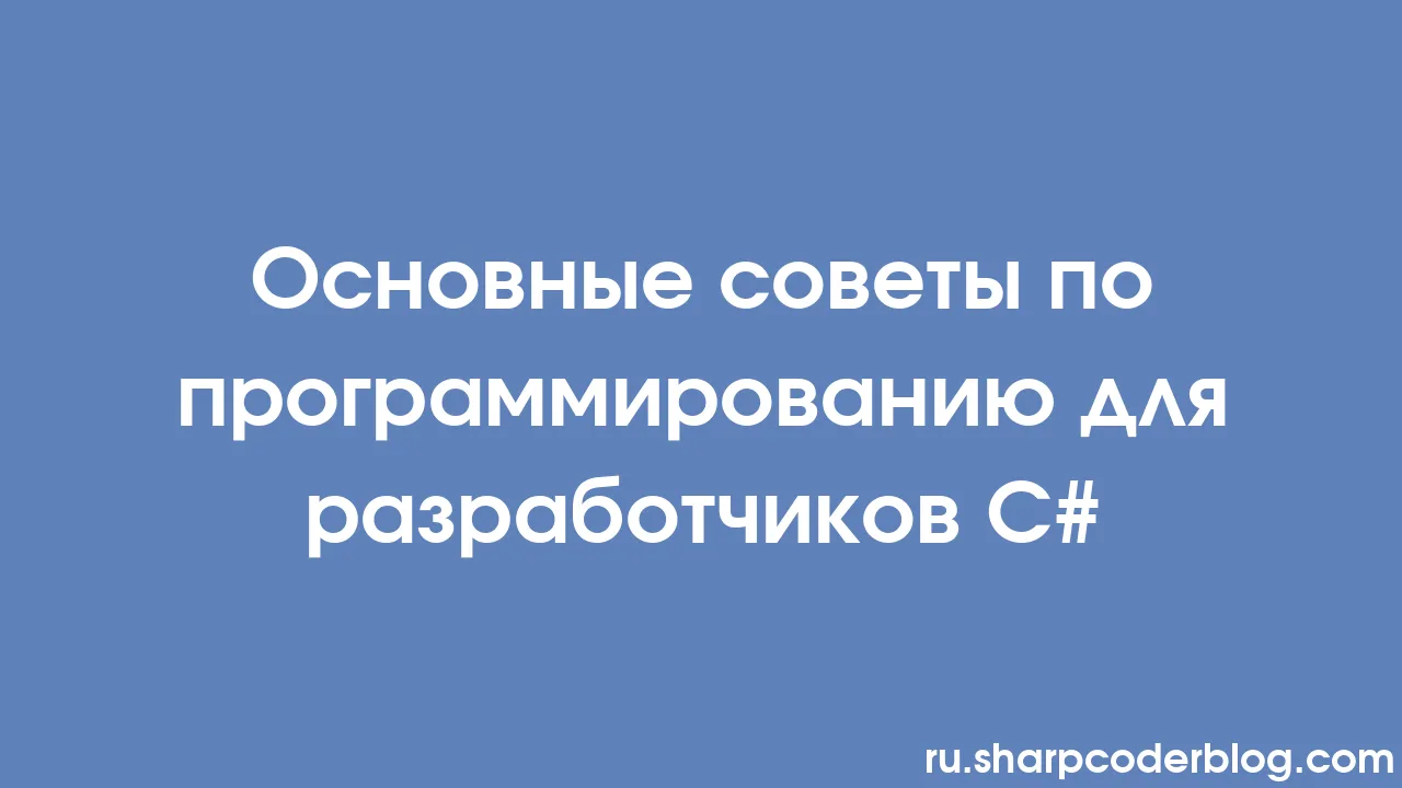Основные советы по программированию для разработчиков C# | Sharp Coder Blog