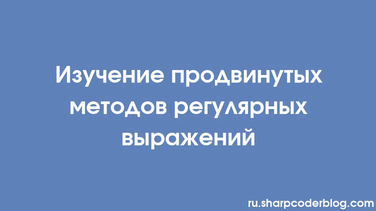 Изучение продвинутых методов регулярных выражений | Sharp Coder Blog
