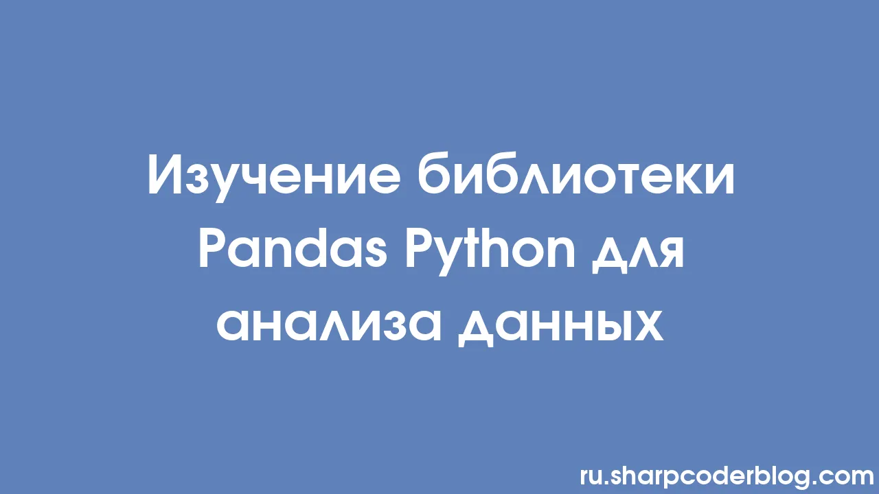 Изучение библиотеки Pandas Python для анализа данных Sharp Coder Blog 6374