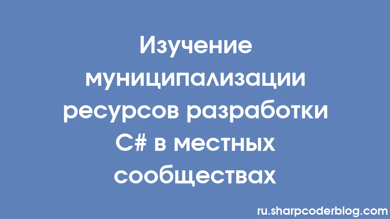Изучение муниципализации ресурсов разработки C в местных сообществах Sharp Coder Blog