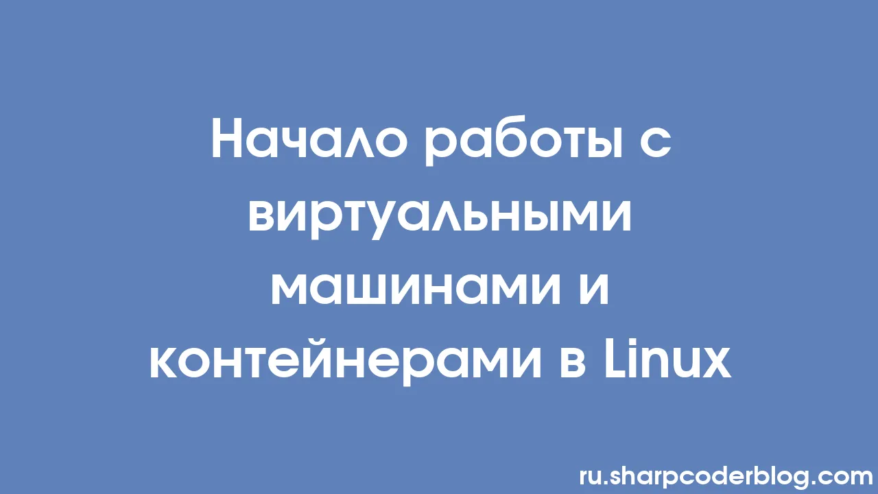 Начало работы с виртуальными машинами и контейнерами в Linux Sharp