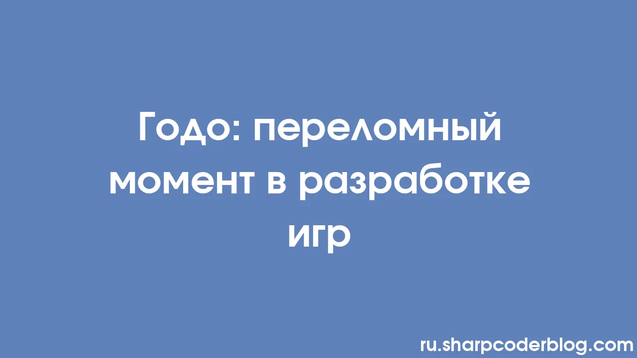 Годо переломный момент в разработке игр Sharp Coder Blog