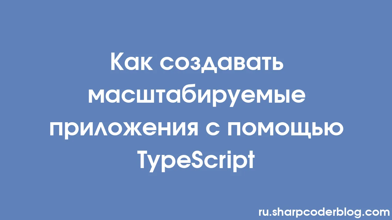 Как создавать масштабируемые приложения с помощью TypeScript | Sharp ... Как создавать масштабируемые приложения с помощью TypeScript | Sharp ...