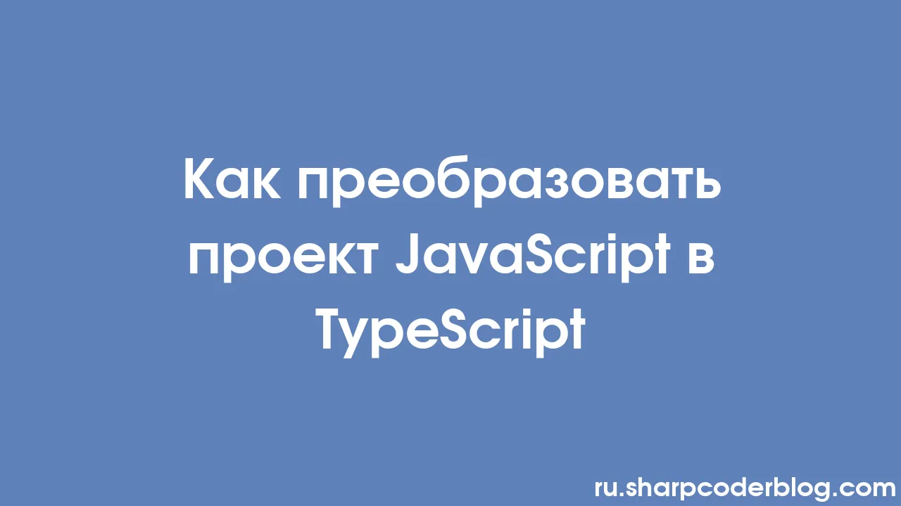Как преобразовать проект Javascript в Typescript Sharp Coder Blog