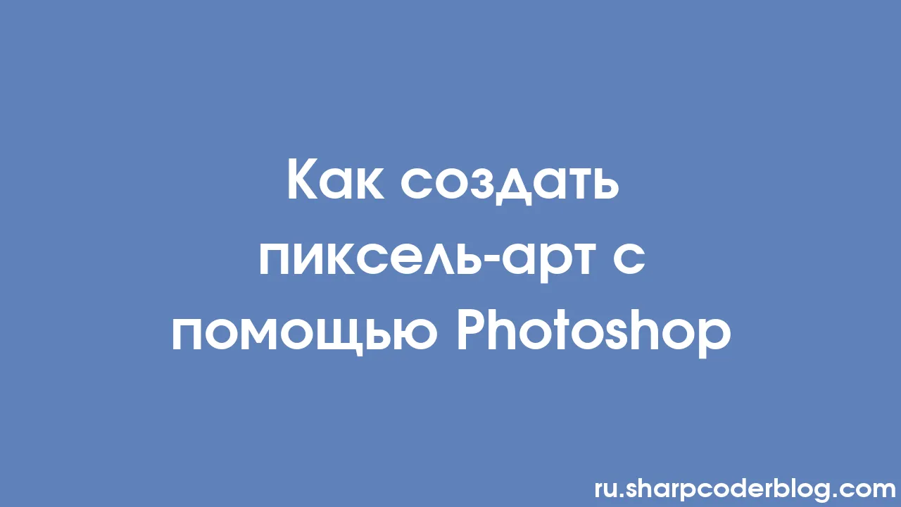Как создать пиксель арт с помощью Photoshop Sharp Coder Blog