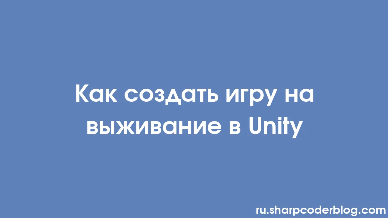 Как создать игру на выживание в Unity Sharp Coder Blog