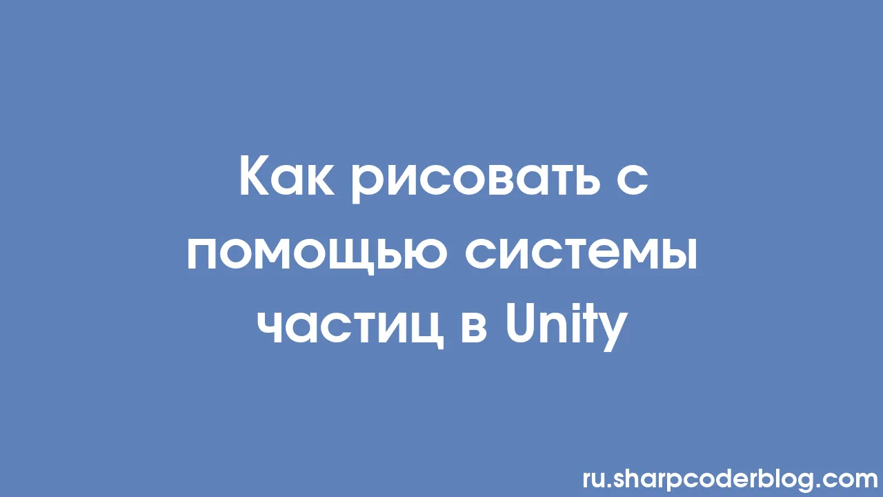 Как рисовать с помощью системы частиц в Unity Sharp Coder Blog
