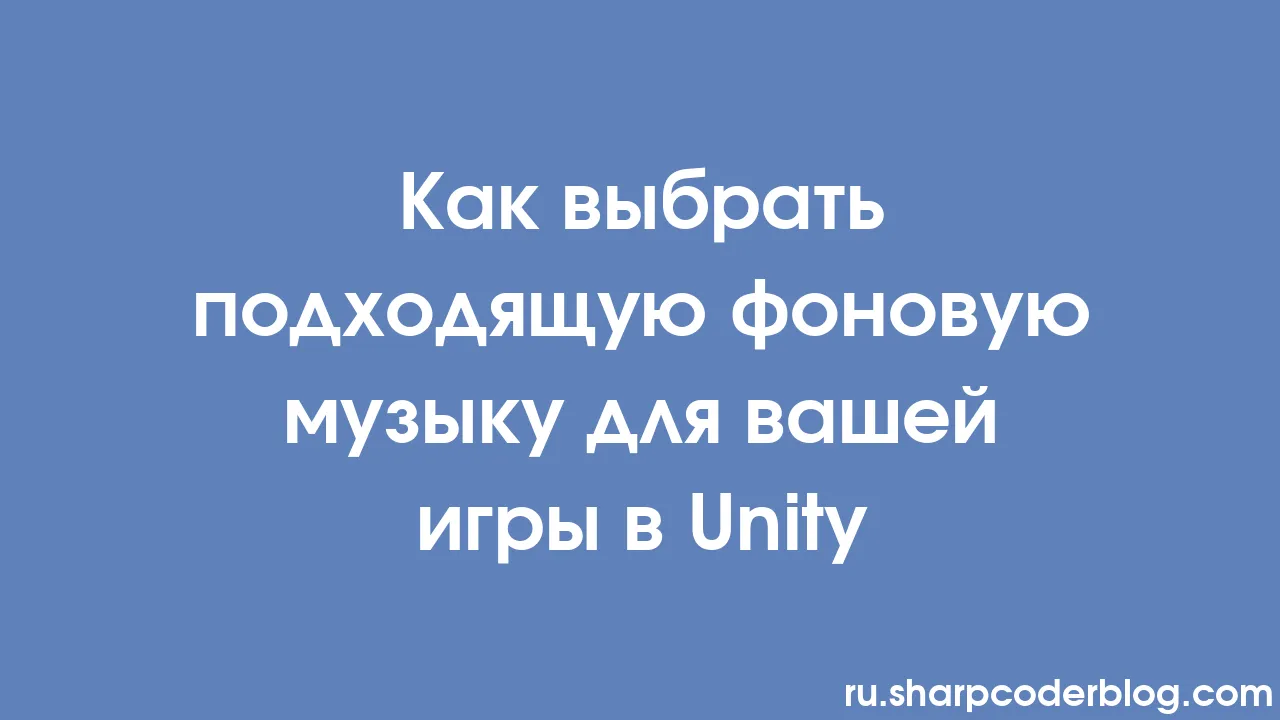 Как выбрать подходящую фоновую музыку для вашей игры в Unity Sharp Coder Blog