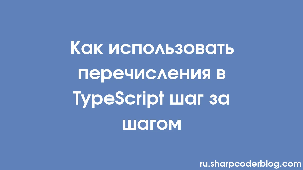 Как использовать перечисления в Typescript шаг за шагом Sharp Coder Blog