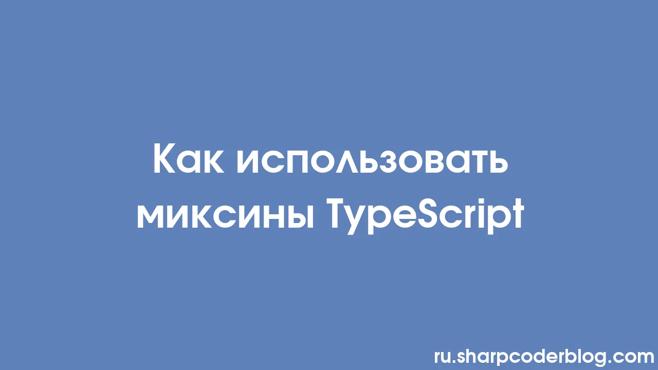 Как использовать миксины Typescript Sharp Coder Blog 5687