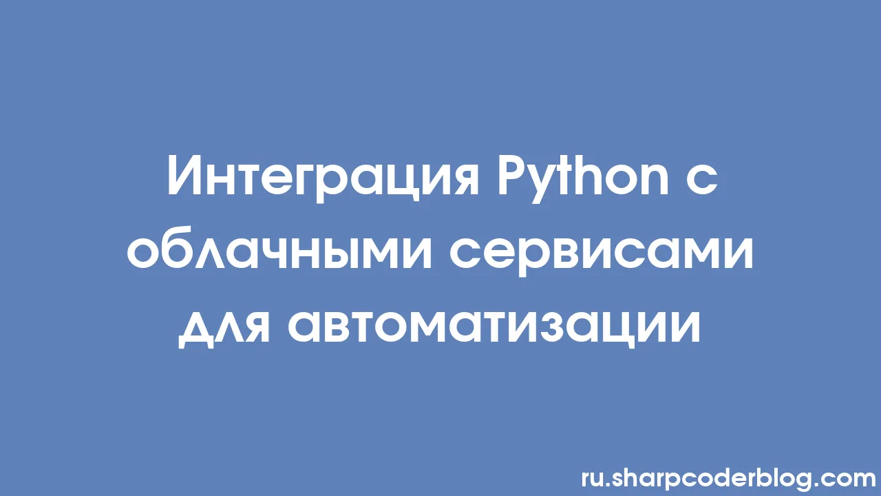 Интеграция Python с облачными сервисами для автоматизации | Sharp Coder ... Интеграция Python с облачными сервисами для автоматизации | Sharp Coder ...