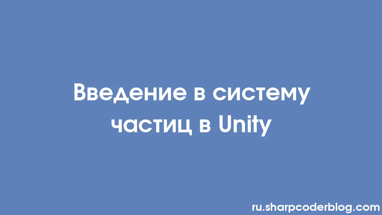 Введение в систему частиц в Unity Sharp Coder Blog