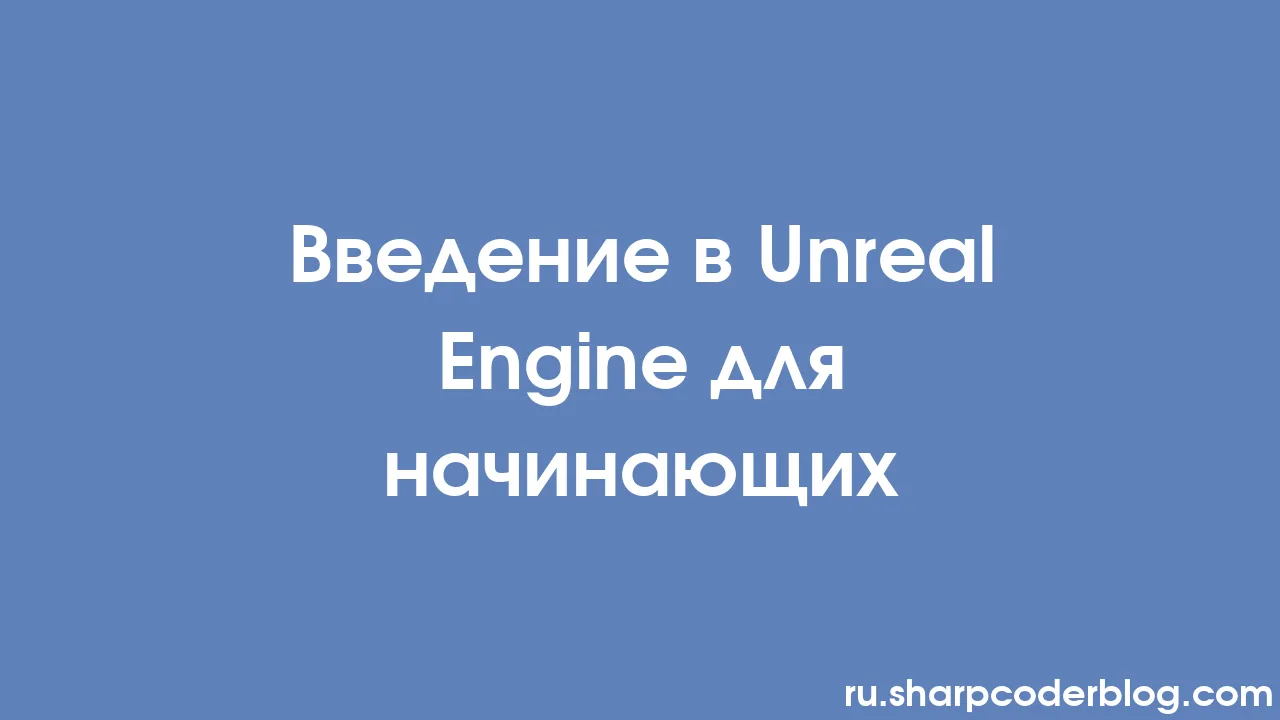 Введение в Unreal Engine для начинающих Sharp Coder Blog