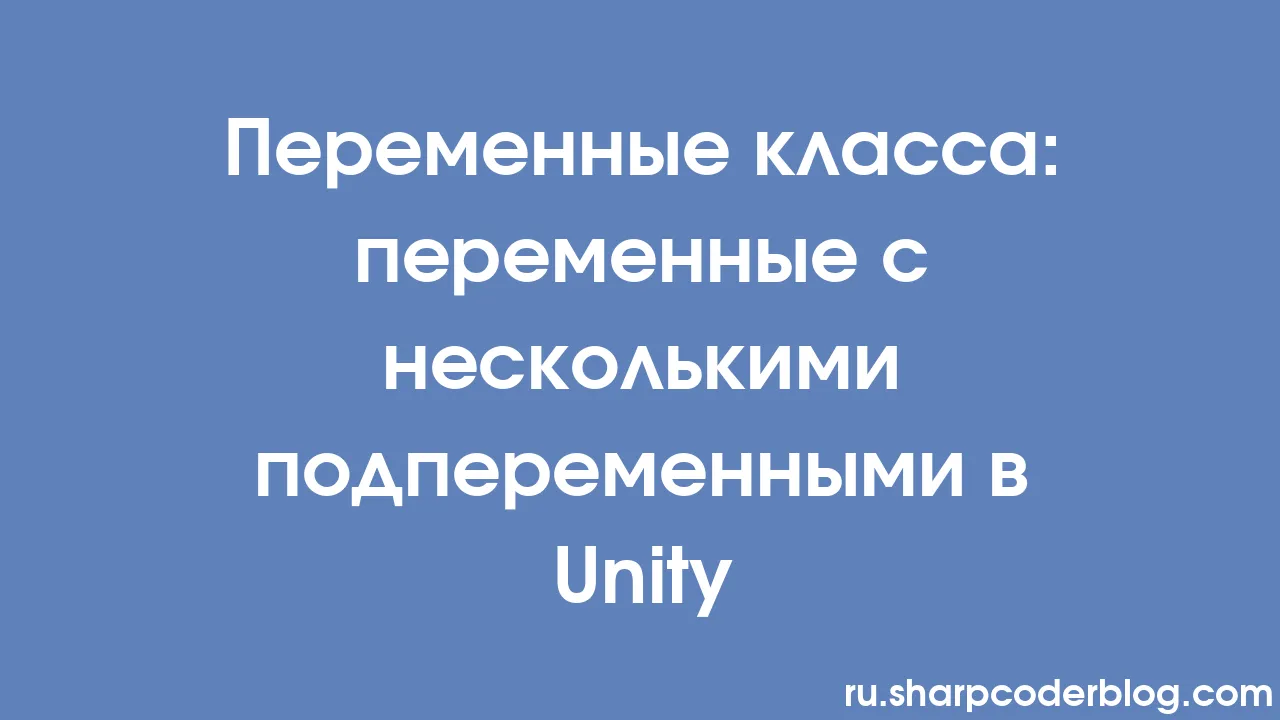Переменные класса: переменные с несколькими подпеременными в Unity | Sharp Coder Blog