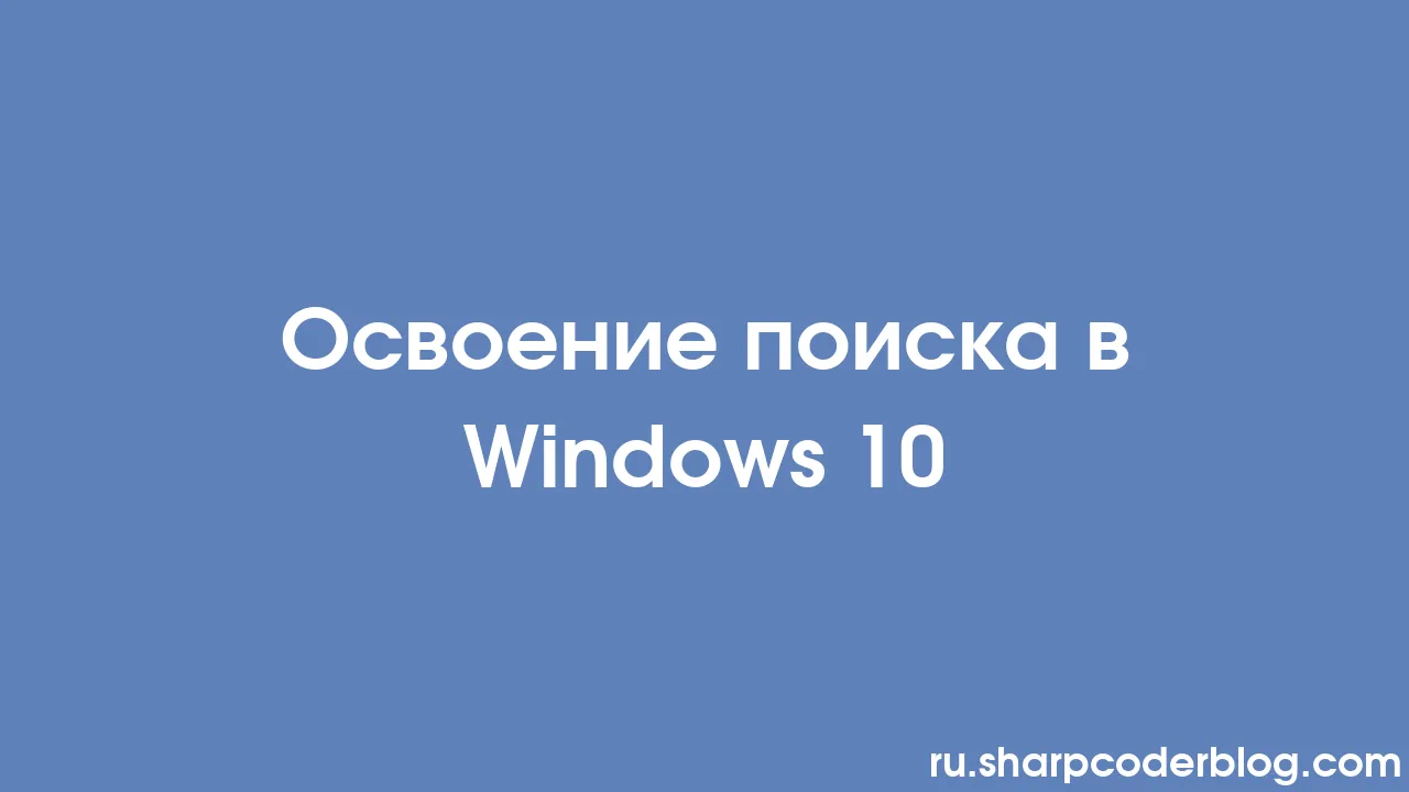 Освоение поиска в Windows 10 Sharp Coder Blog
