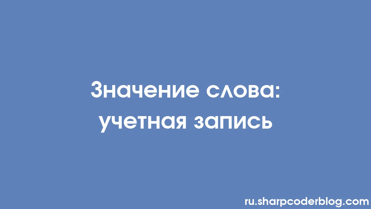 Значение слова учетная запись Sharp Coder Blog 