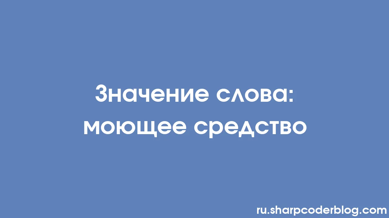 Значение слова моющее средство Sharp Coder Blog 