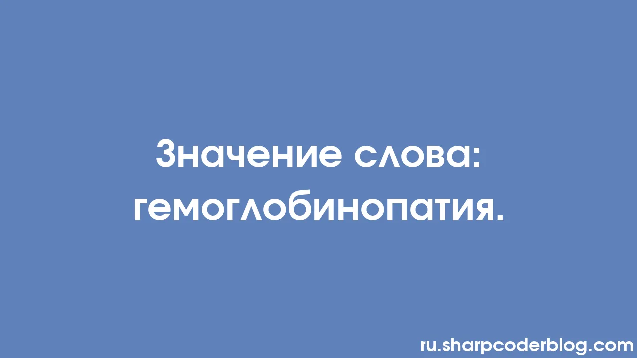 Значение слова гемоглобинопатия Sharp Coder Blog 