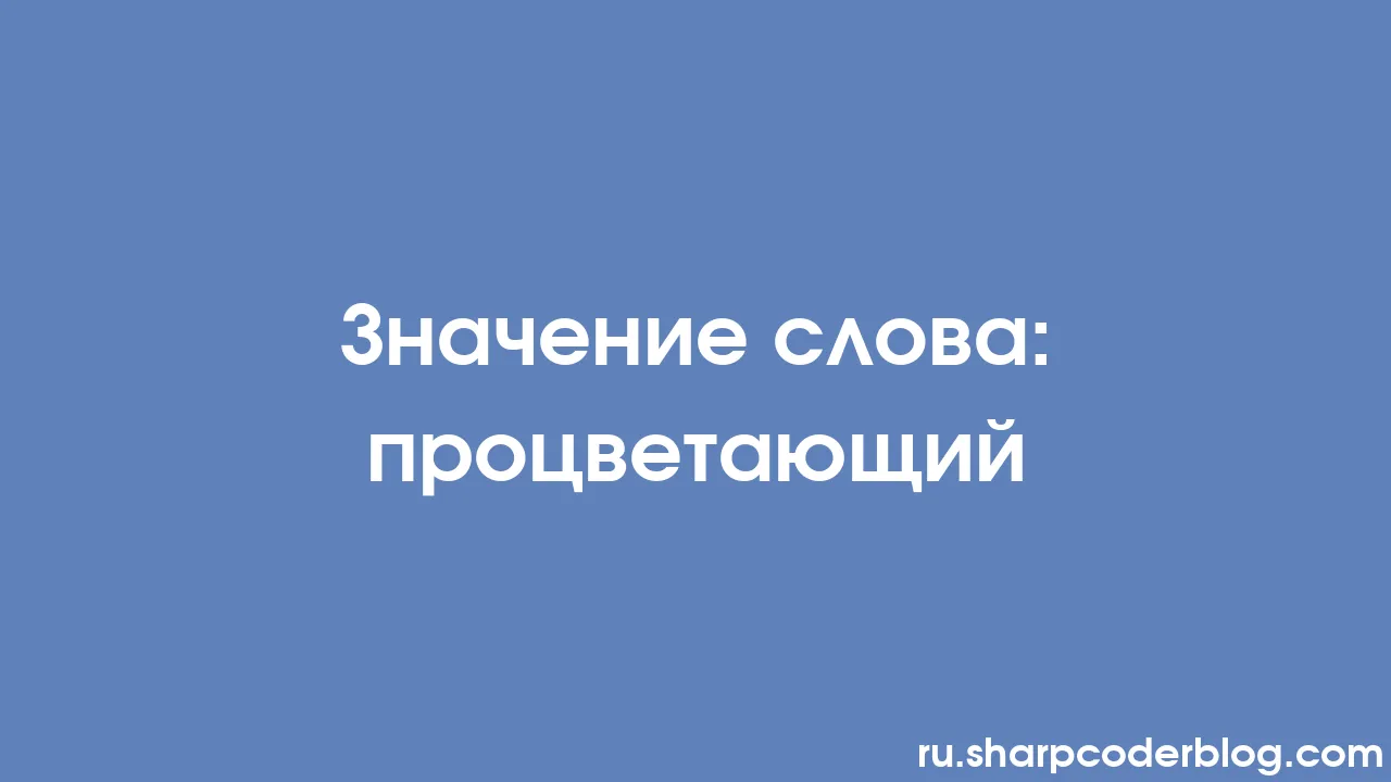 Значение слова процветающий Sharp Coder Blog 