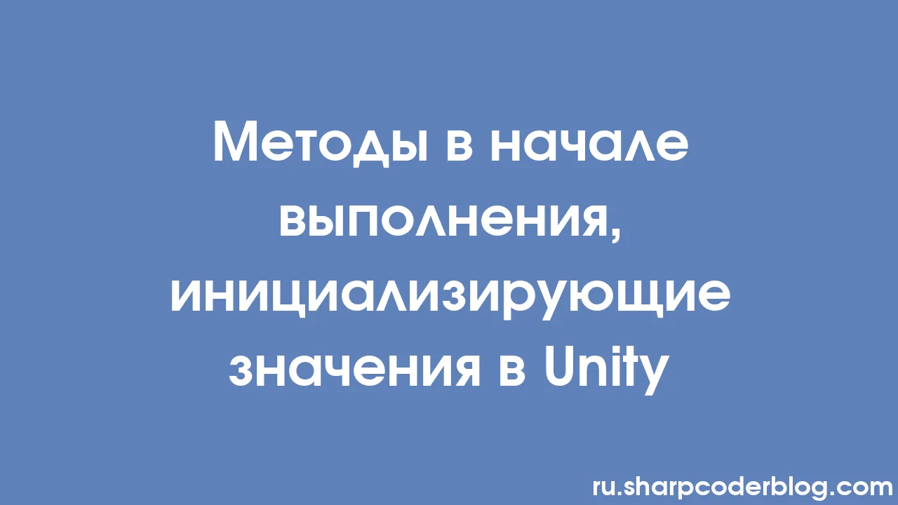 Методы в начале выполнения инициализирующие значения в Unity Sharp Coder Blog
