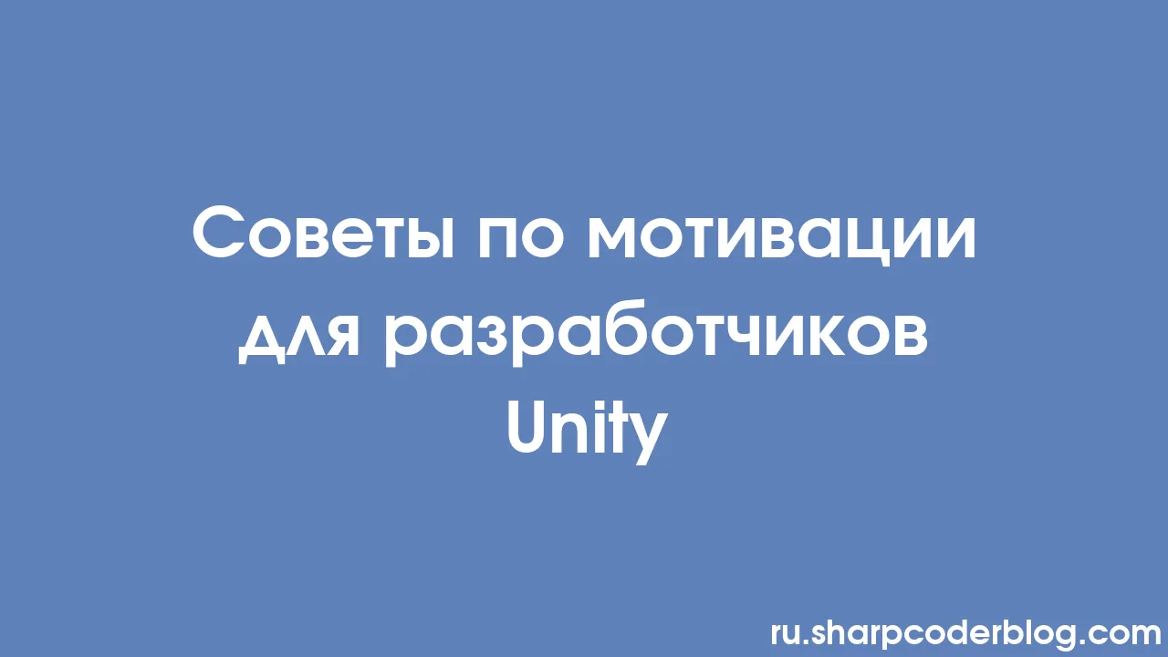 Советы по мотивации для разработчиков Unity Sharp Coder Blog 4430