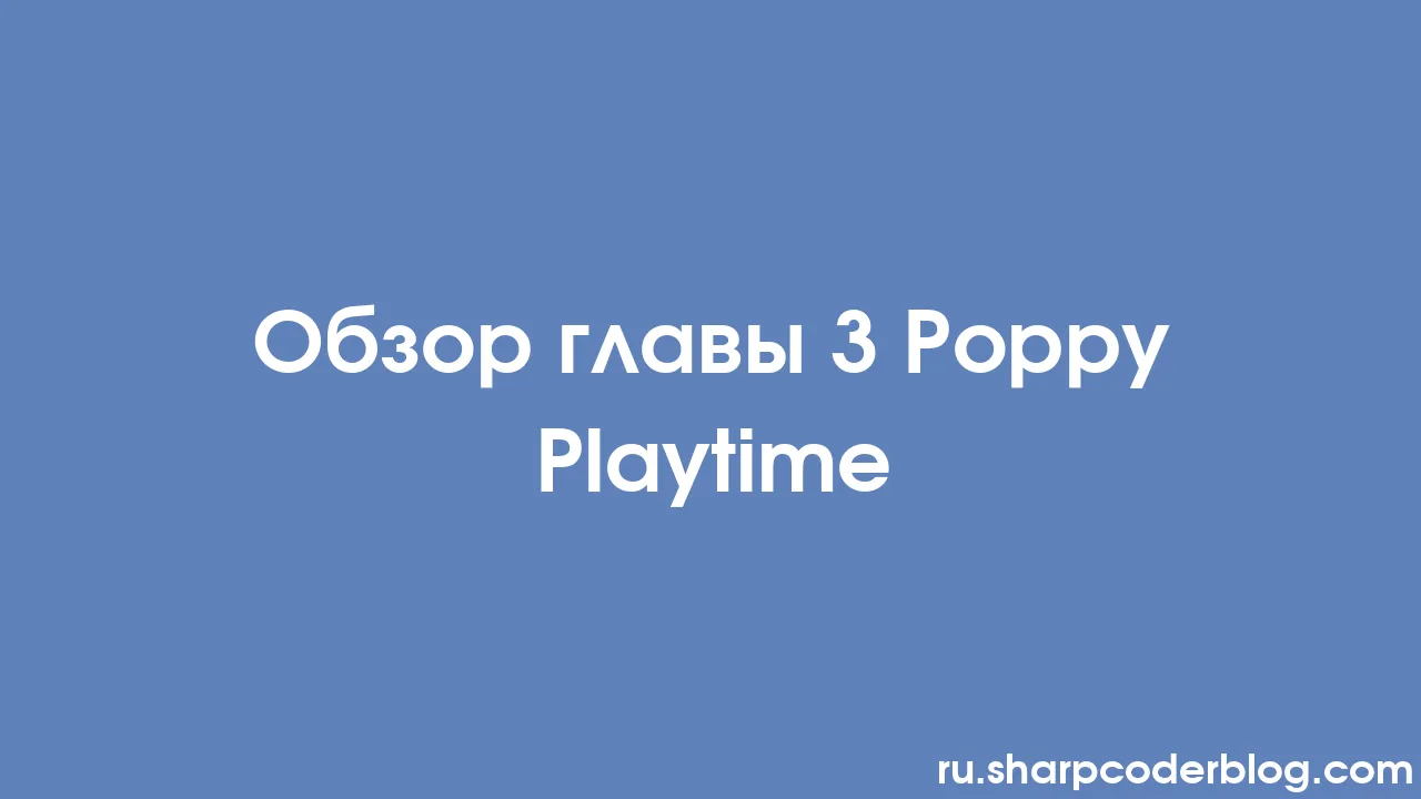 Обзор главы 3 Poppy Playtime Sharp Coder Blog