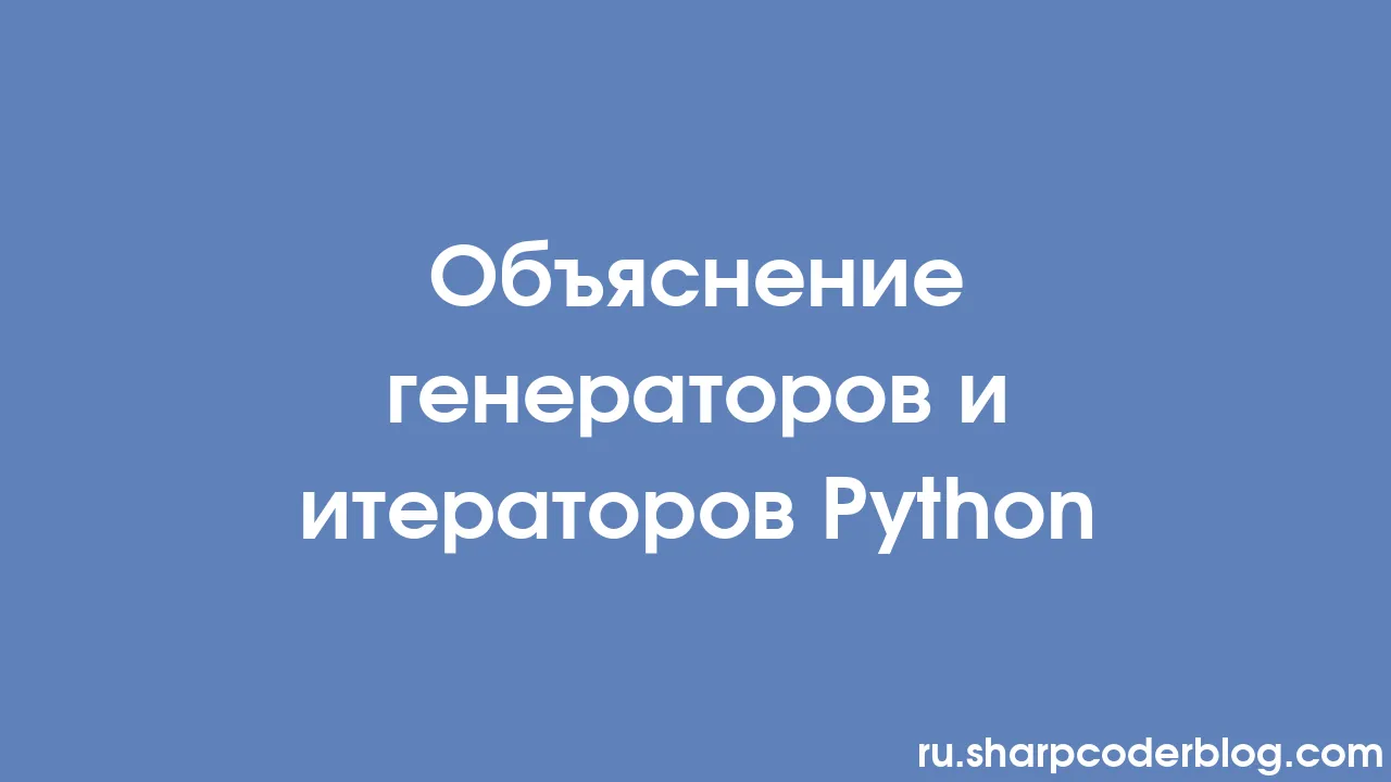 Объяснение генераторов и итераторов Python | Sharp Coder Blog