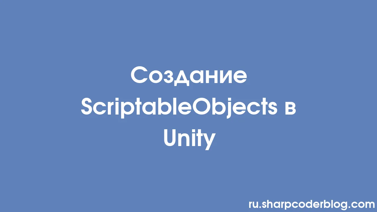 Создание Scriptableobjects в Unity Sharp Coder Blog