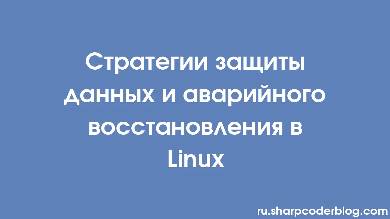Стратегии защиты данных и аварийного восстановления в Linux Sharp