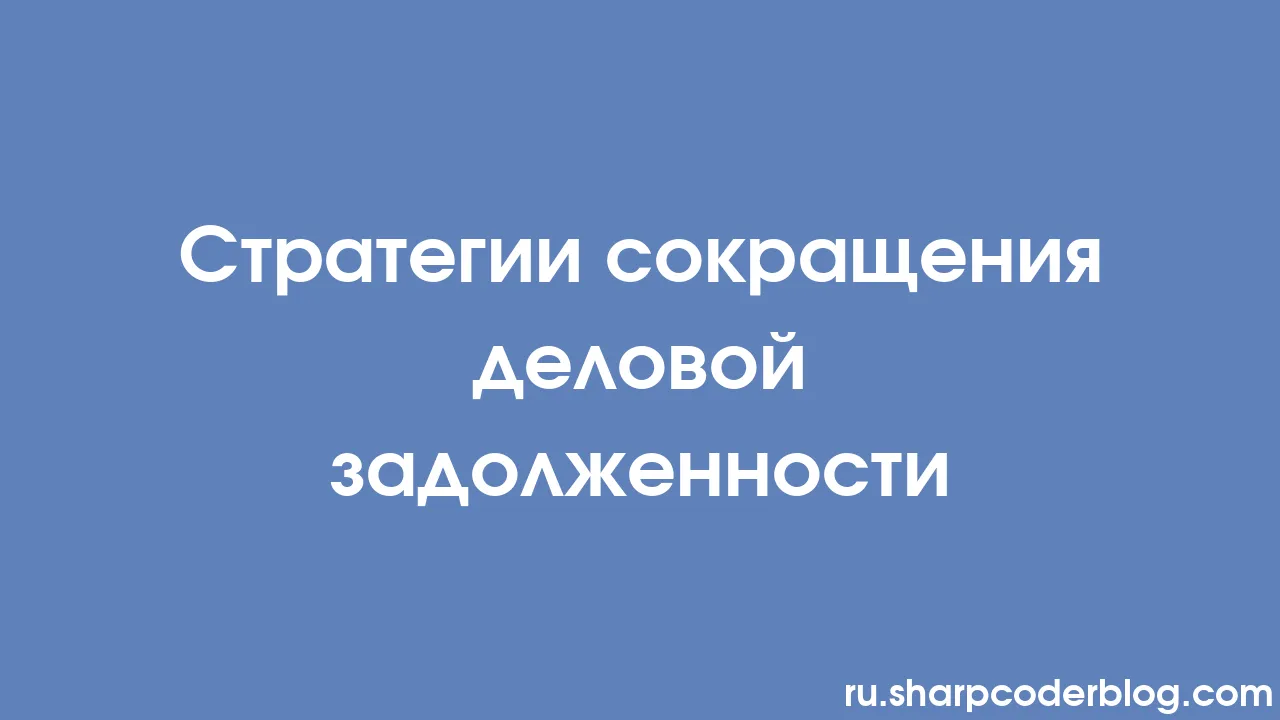Стратегии сокращения деловой задолженности | Sharp Coder Blog