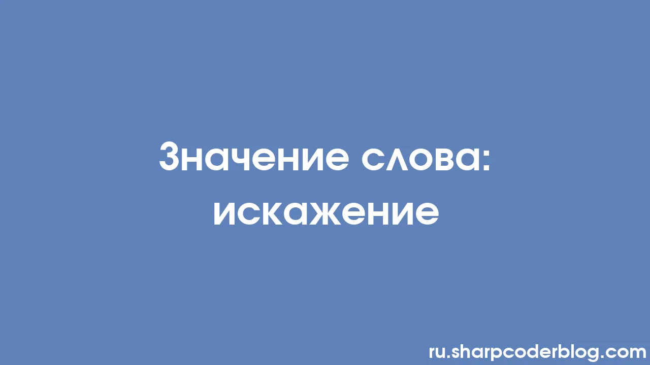 Значение слова искажение Sharp Coder Blog 