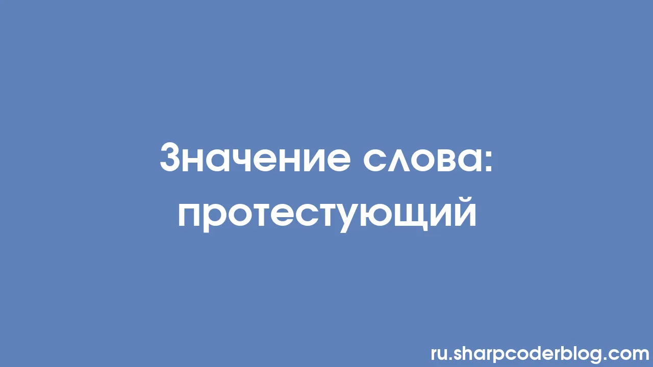 Значение слова: протестующий | Sharp Coder Blog