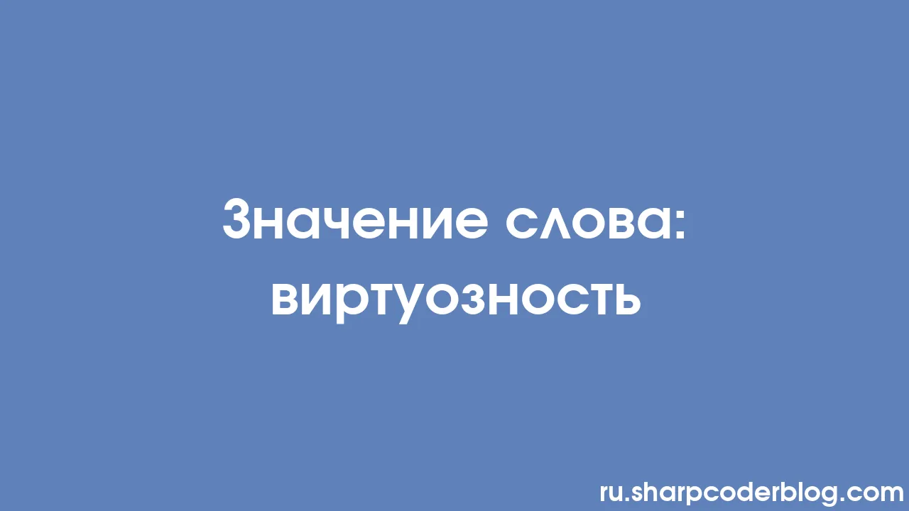 Значение слова: виртуозность | Sharp Coder Blog