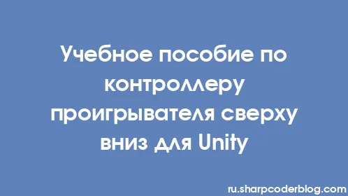Учебное пособие по контроллеру проигрывателя сверху вниз для Unity - Thumbnail
