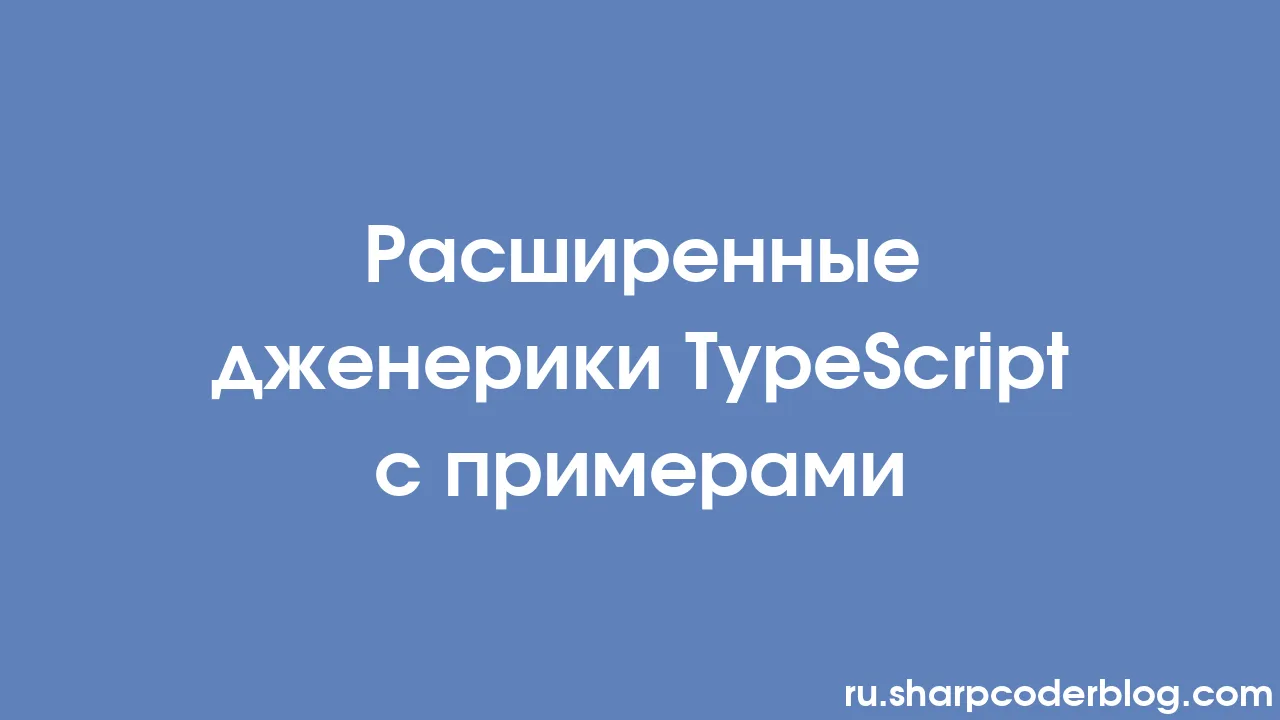 Расширенные дженерики Typescript с примерами Sharp Coder Blog